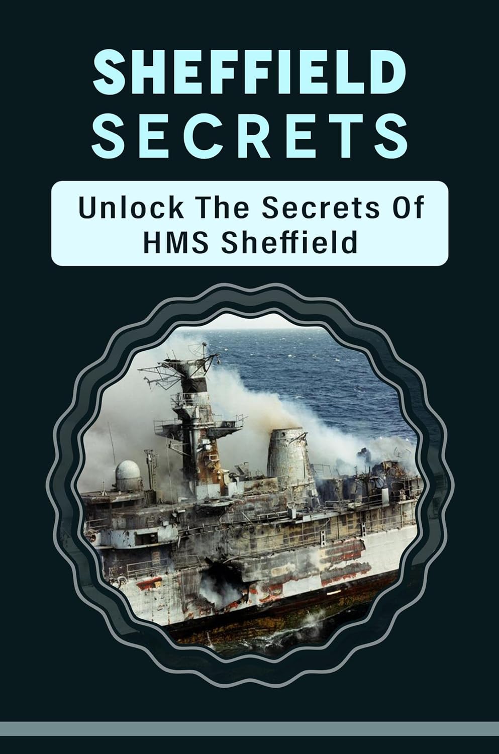 Amazon.com: Sheffield Secrets: Unlock The Secrets Of HMS Sheffield ...