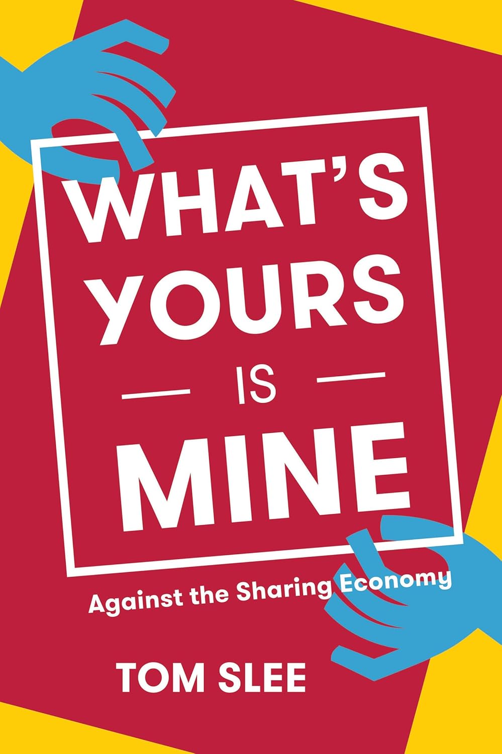 What's Yours Is Mine: Against the Sharing Economy: Slee, Tom ...