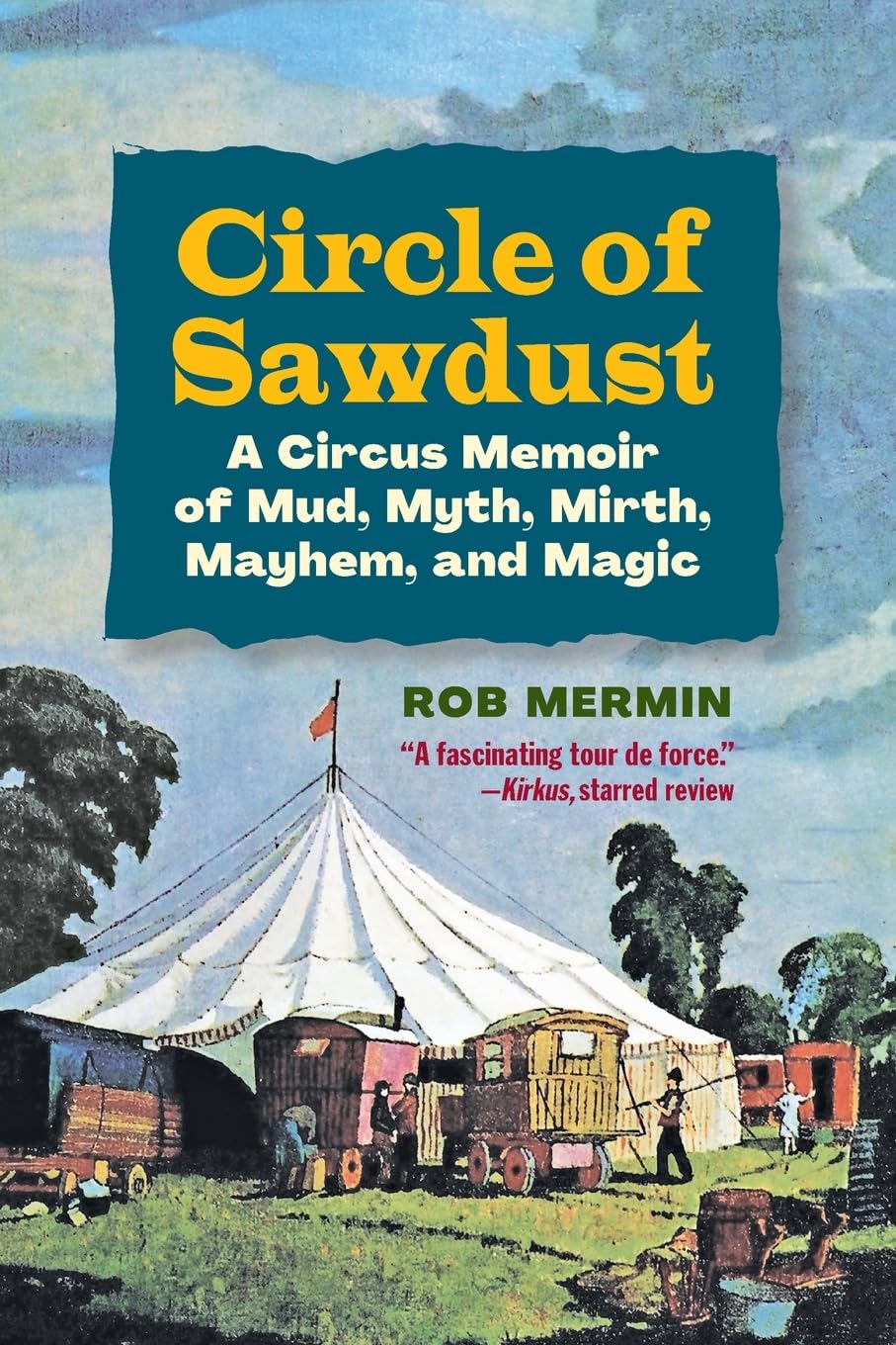 Circle of Sawdust: A Circus Memoir of Mud, Myth, Mirth, Mayhem and ...