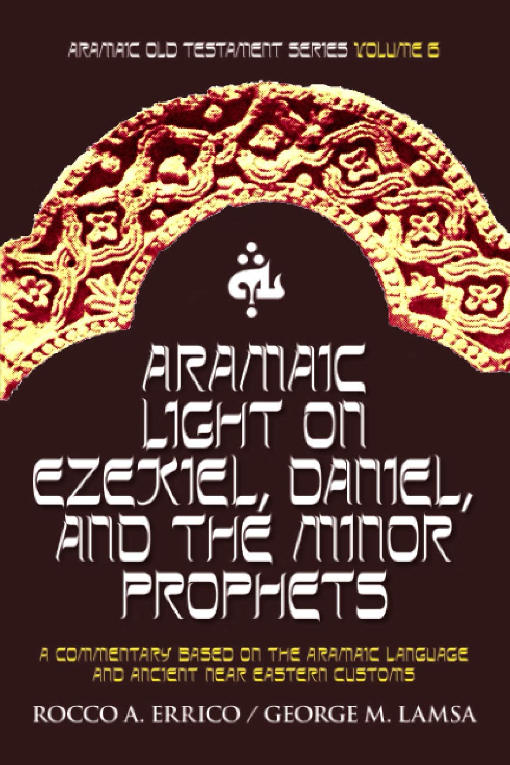 Aramaic Light on Ezekiel, Daniel, and the Minor Prophets (Aramaic Old ...