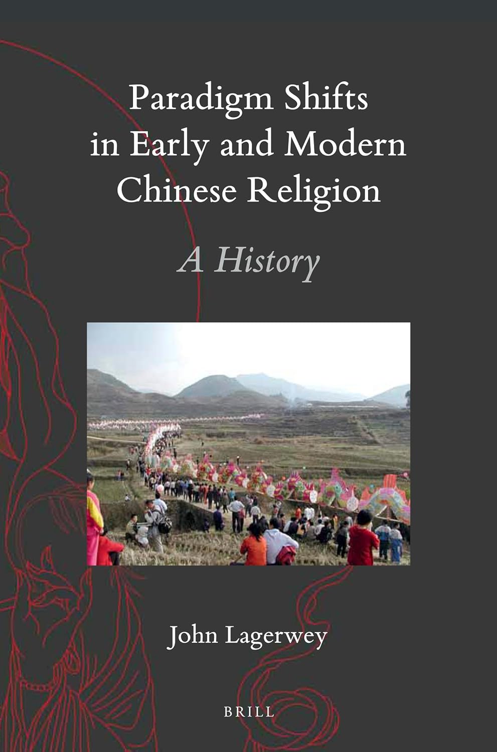 Paradigm Shifts in Early and Modern Chinese Religion: A History: 34 ...
