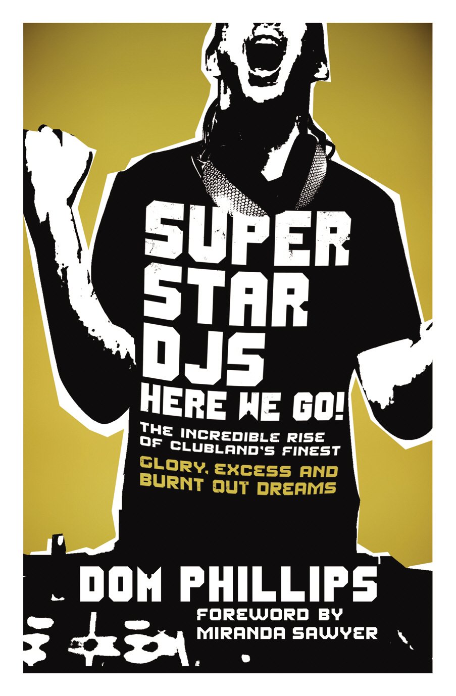 Superstar DJs Here We Go!: The Rise and Fall of the Superstar DJ ...