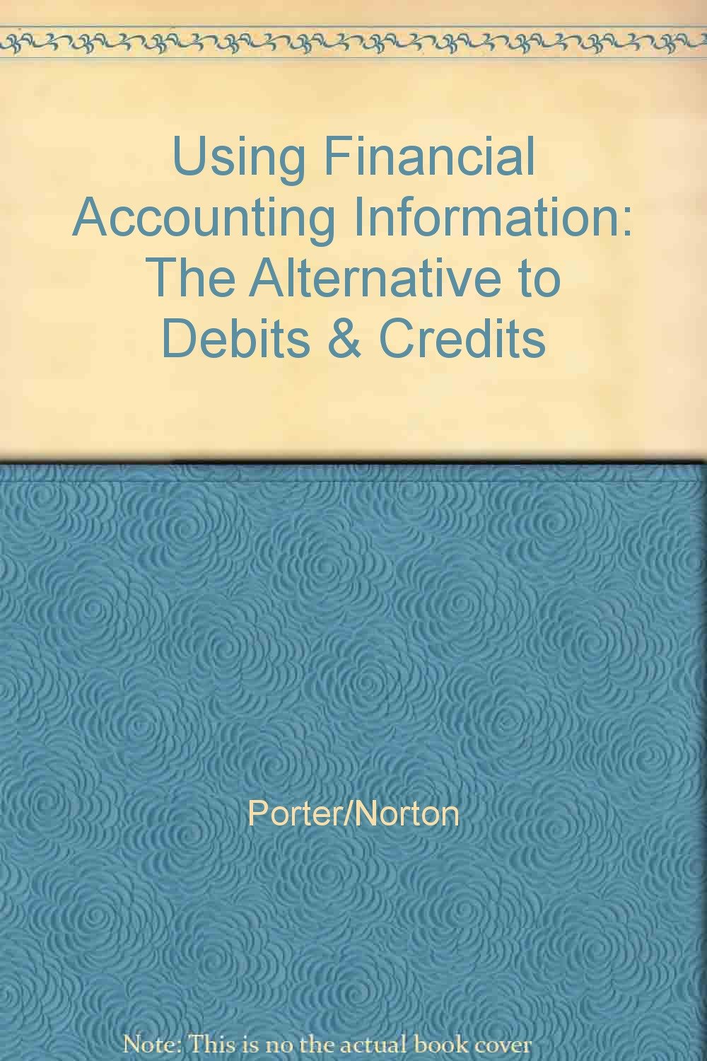 Using Financial Accounting Information: The Alternative to Debits & Credits: Gary A. Porter ...