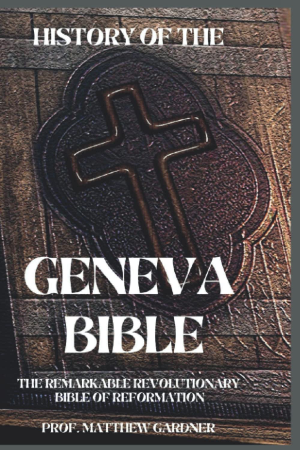 History Of The Geneva Bible: The Remarkable Revolutionary Bible Of The ...