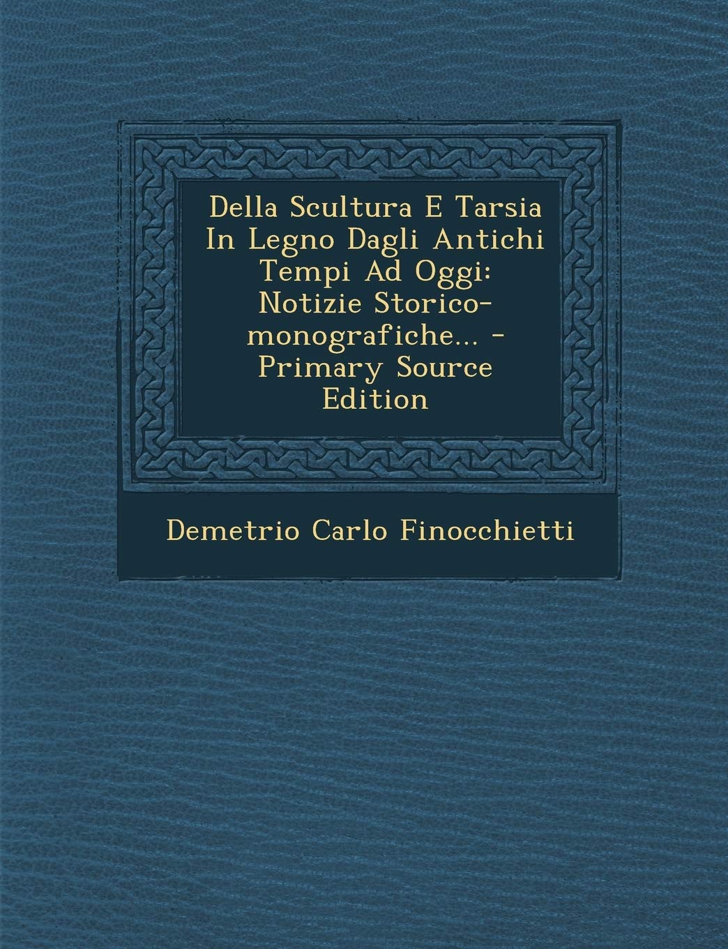 Della Scultura E Tarsia In Legno Dagli Antichi Tempi Ad Oggi: Notizie ...