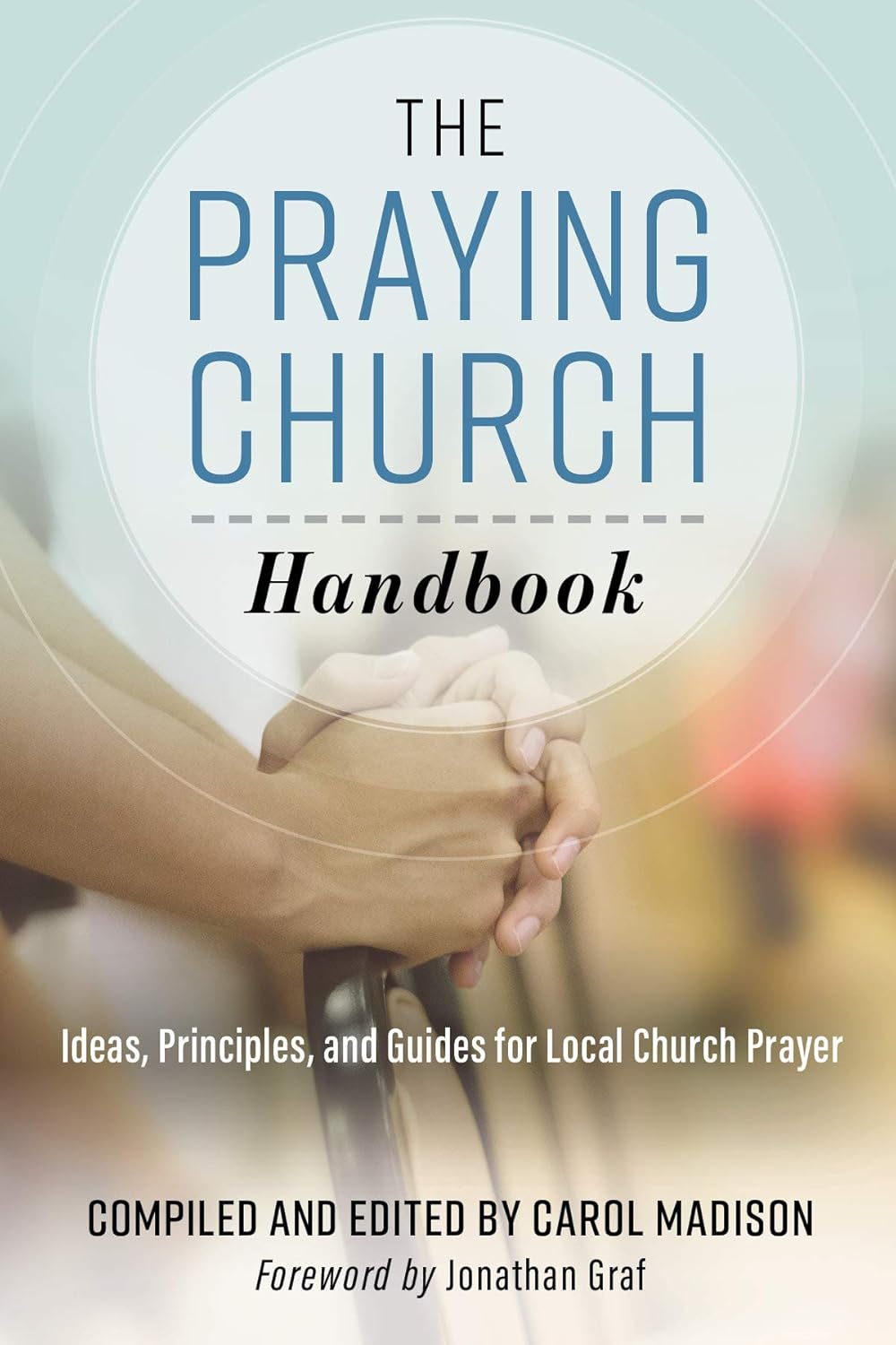 The Praying Church Handbook: Ideas, Principles, and Guides for Local ...