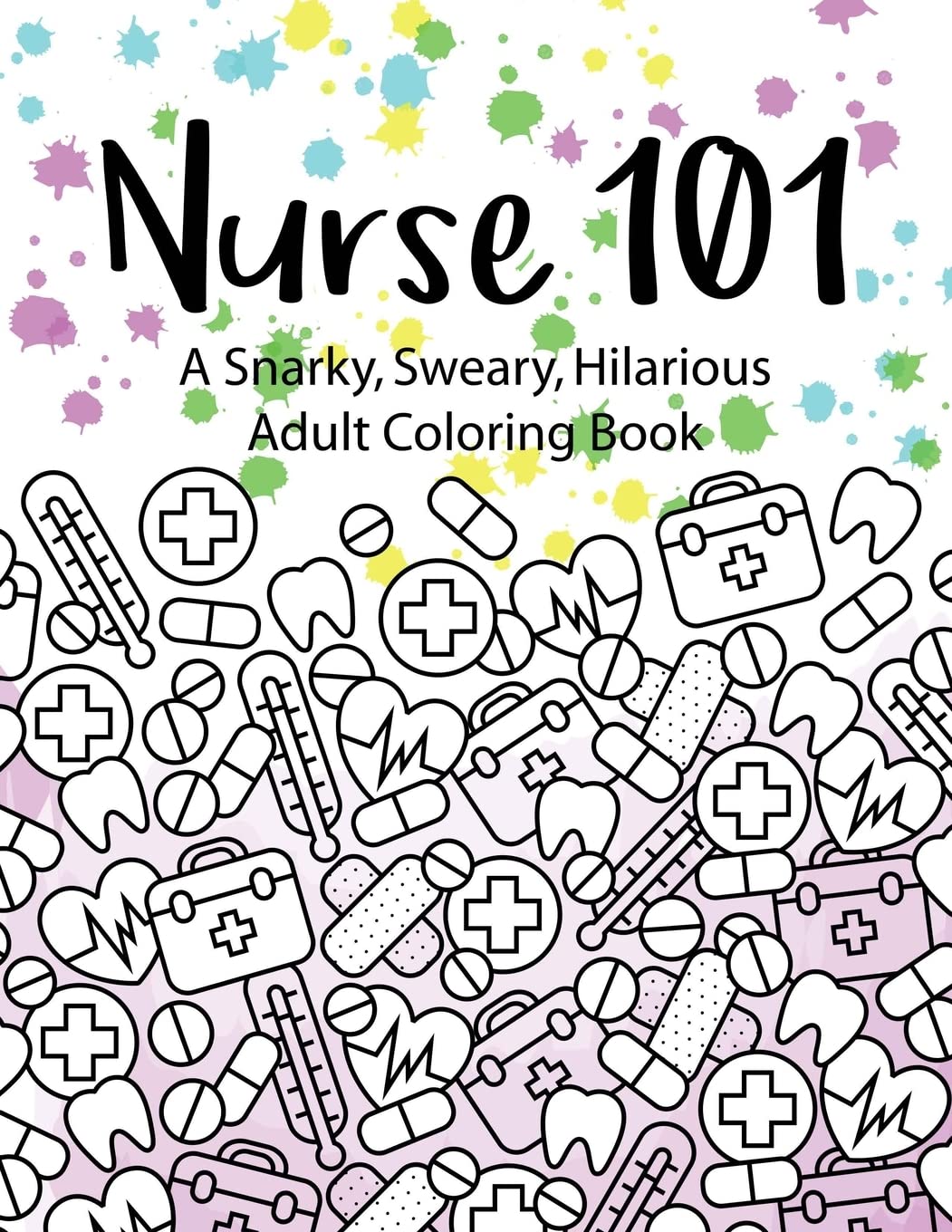 Amazon.com: Nurse 101 A Snarky, Sweary, Hilarious Adult Coloring Book ...