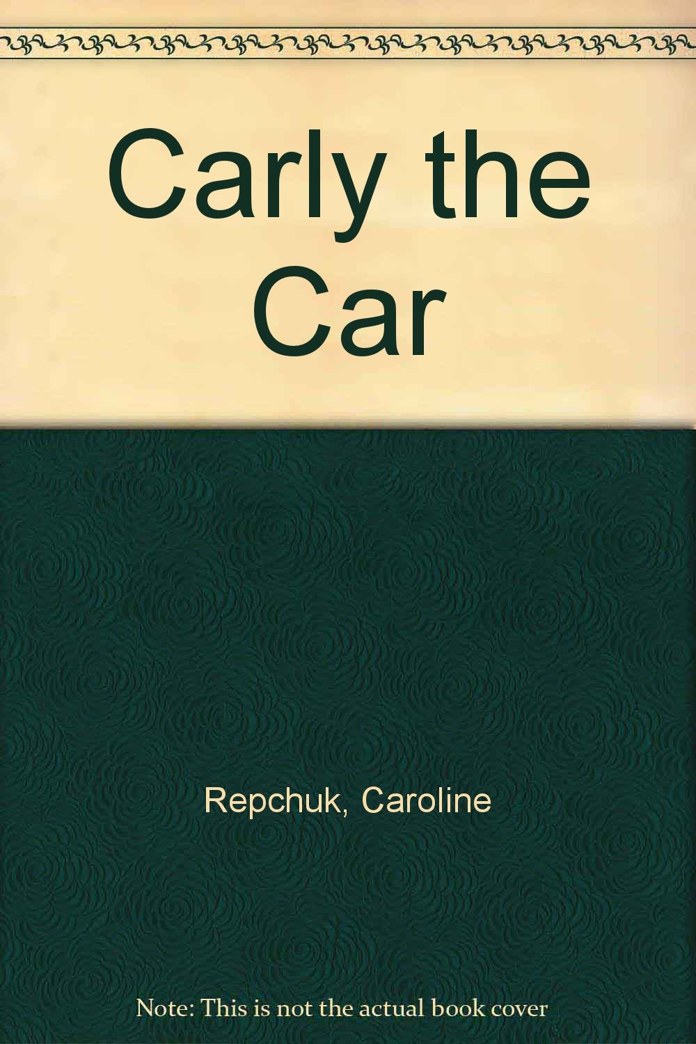 Carly the Car: Caroline Repchuk, Stephanie Longfoot: 9780752530055 ...