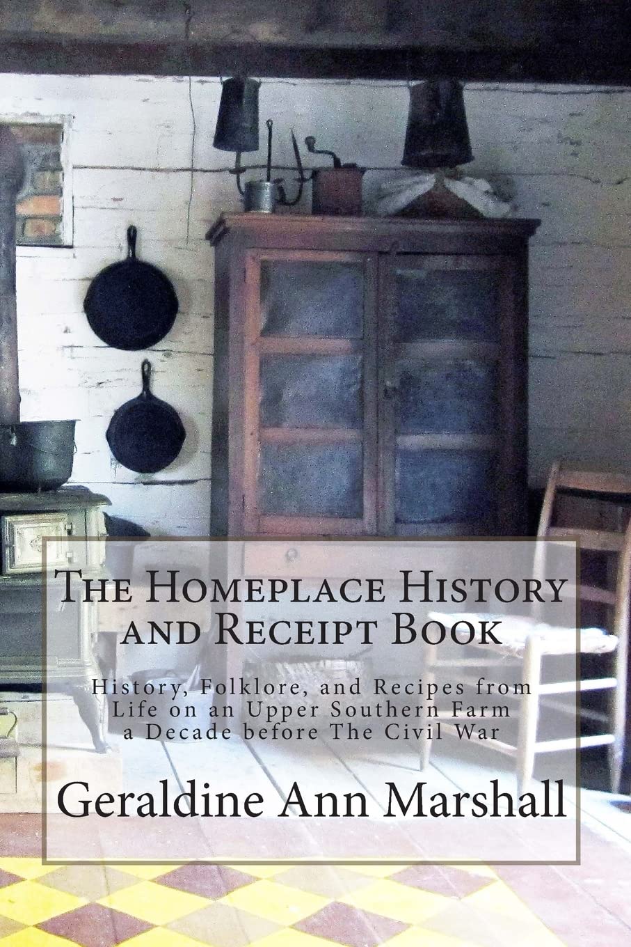 The Homeplace History and Receipt Book: History, Folklore, and Recipes ...