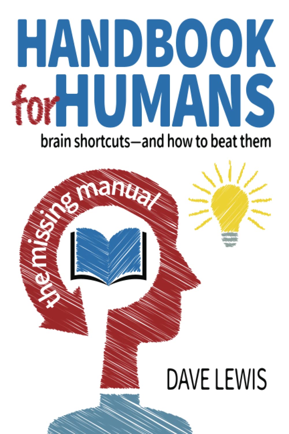 Handbook For Humans: Brain shortcuts—and how to beat them: The missing ...