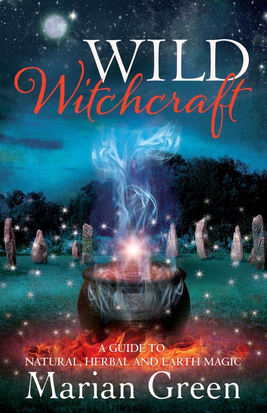 Wild Witchcraft: A Guide to Natural, Herbal and Earth Magic: Green ...