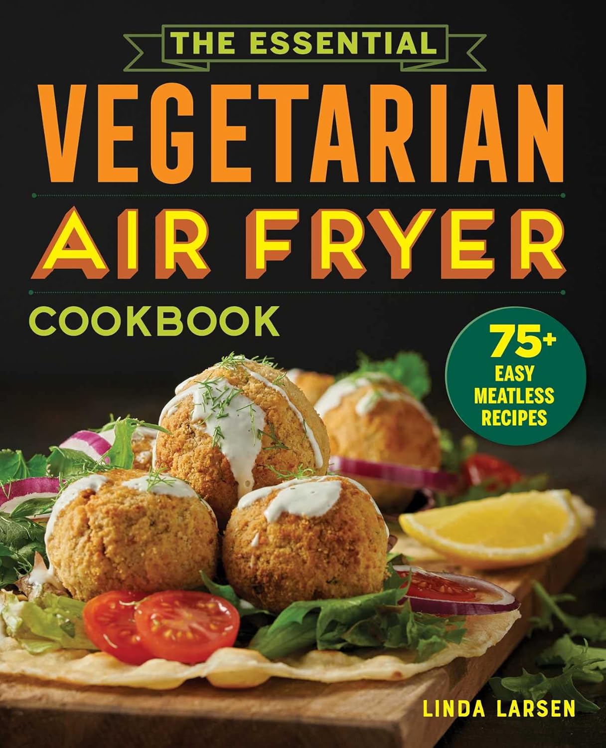 The Essential Vegetarian Air Fryer Cookbook: 75+ Easy Meatless Recipes ...