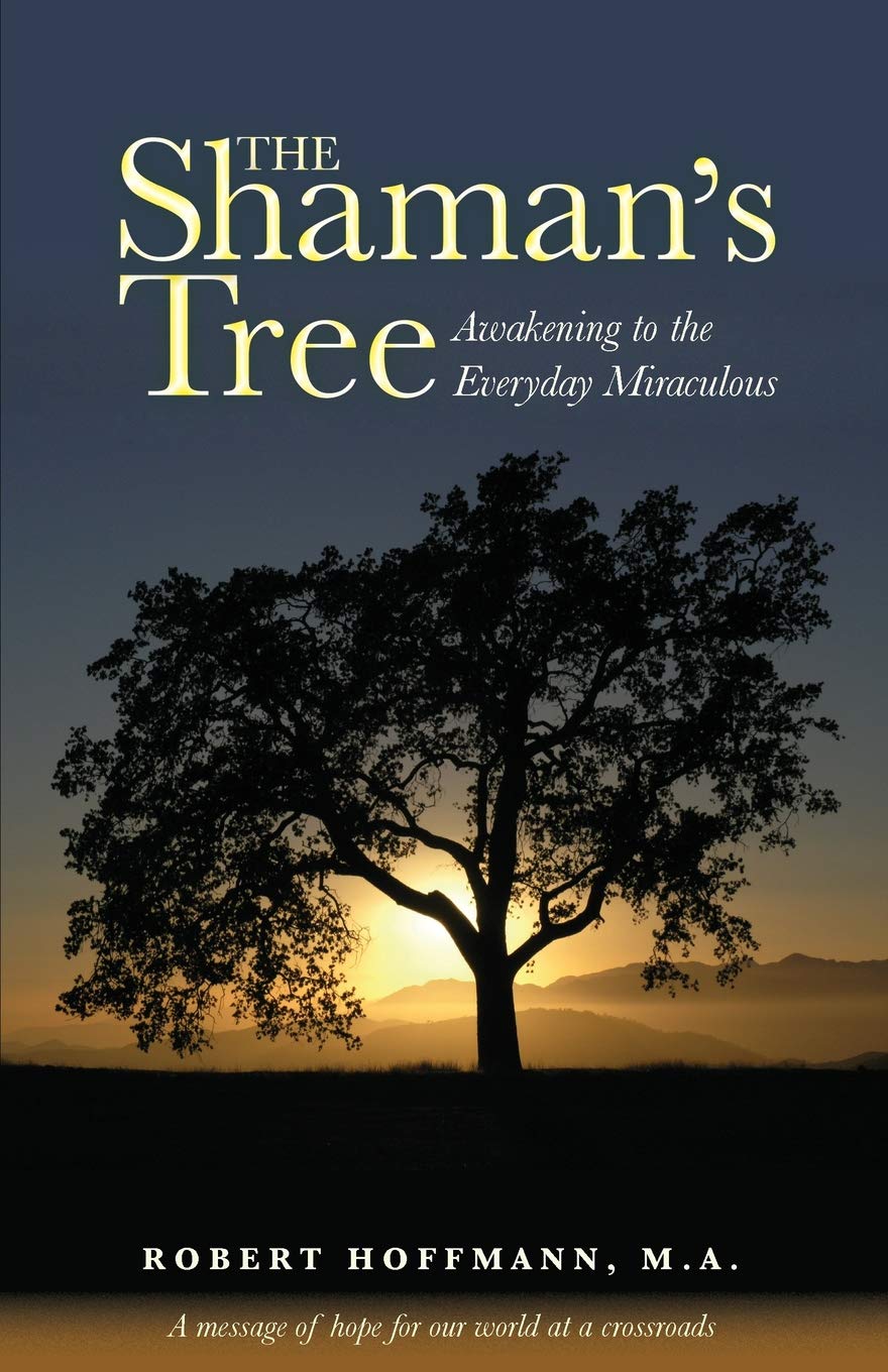 The Shaman's Tree: Awakening to the Everyday Miraculous: Hoffmann ...