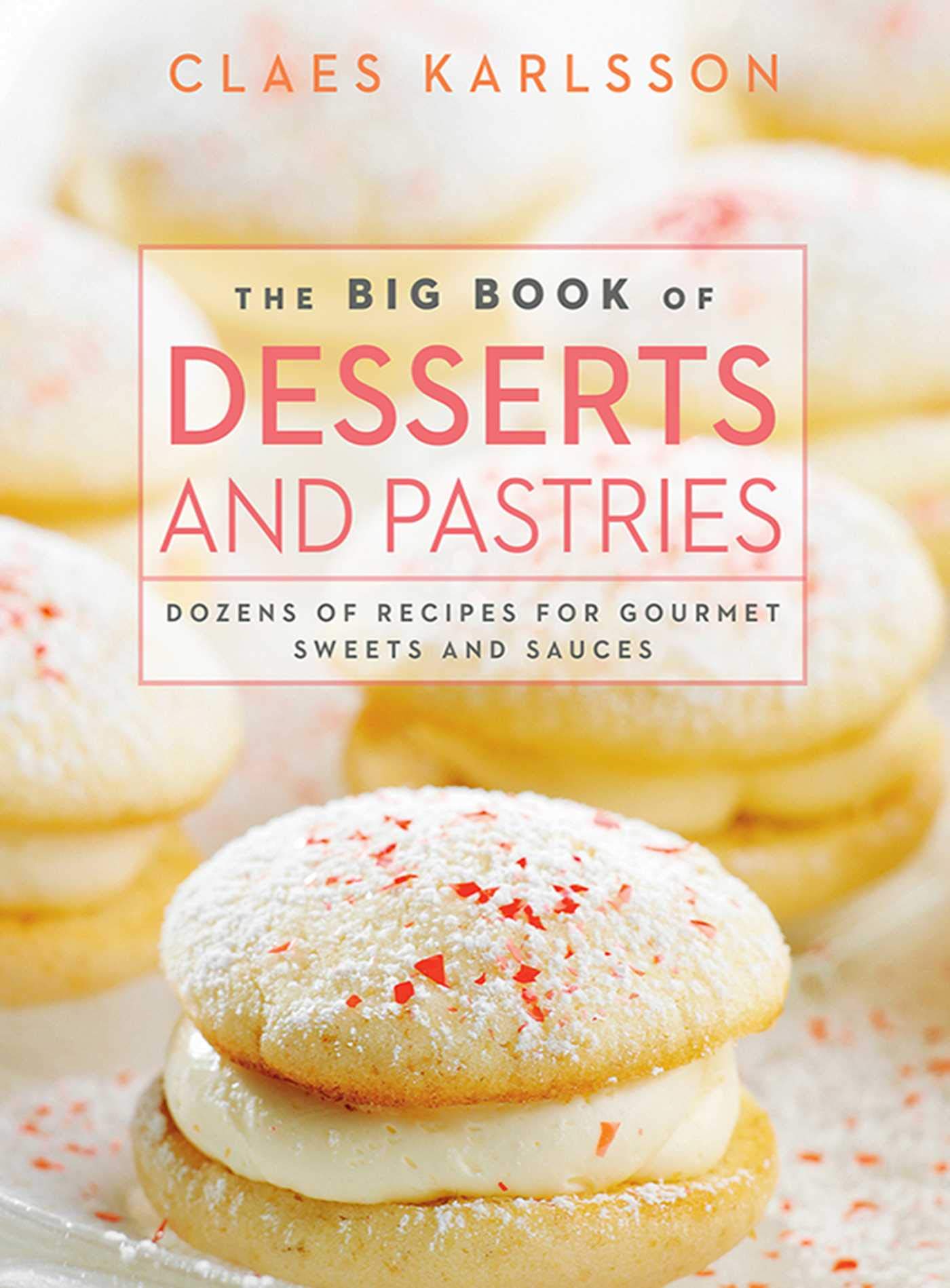 The Big Book of Desserts and Pastries: Dozens of Recipes for Gourmet ...