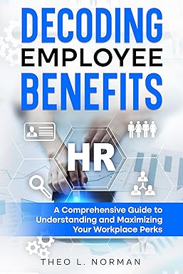 Amazon.com: Decoding Employee Benefits: A Comprehensive Guide to Understanding and Maximizing ...