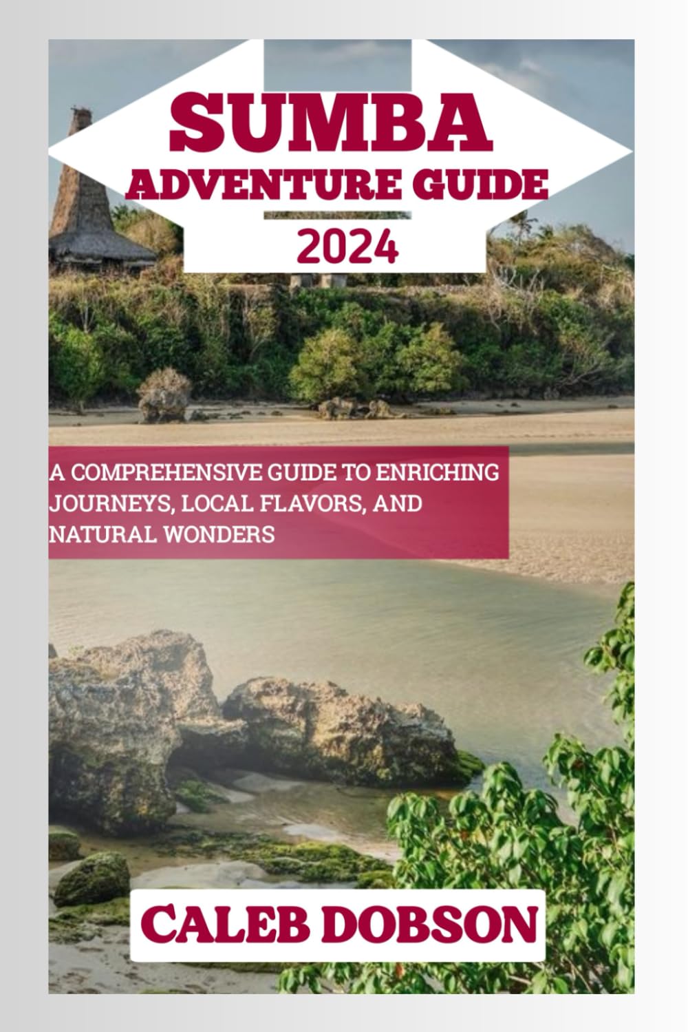 Sumba Adventure Guide 2024: A Comprehensive Guide to Enriching Journeys ...