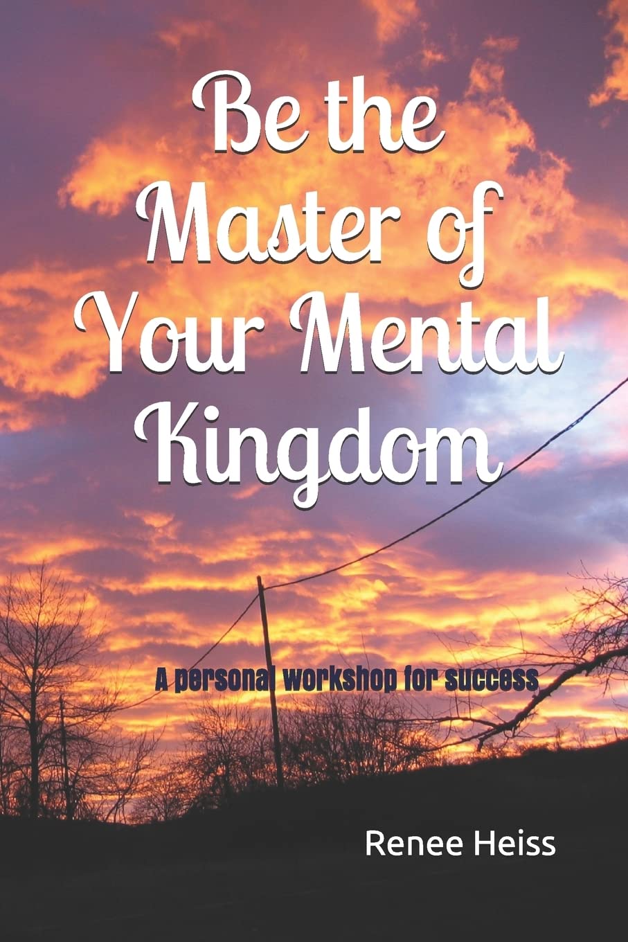 Be the Master of Your Mental Kingdom: A personal workshop for success ...