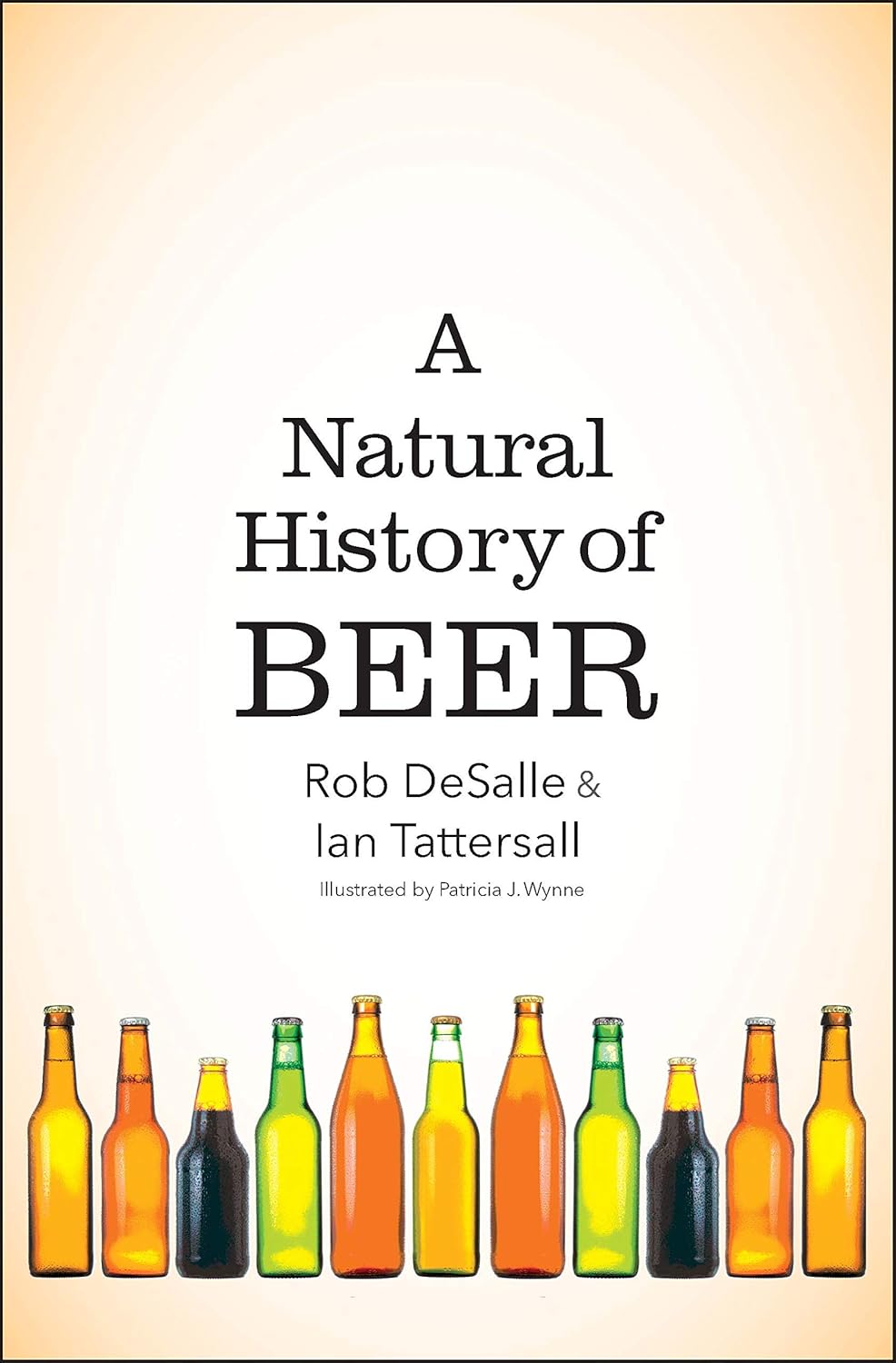 A Natural History of Beer: DeSalle, Rob, Tattersall, Ian, Wynne ...