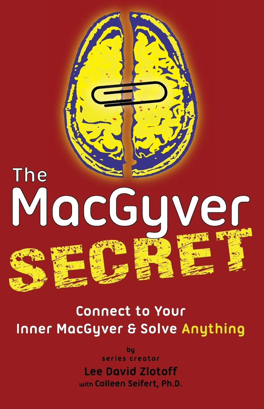 The MacGyver Secret: Connect to Your Inner MacGyver and Solve Anything ...
