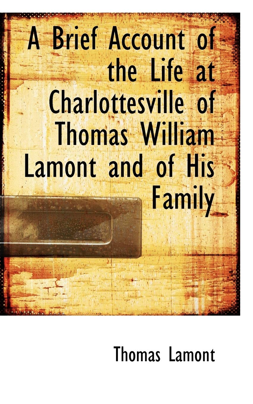 A Brief Account of the Life at Charlottesville of Thomas William Lamont ...