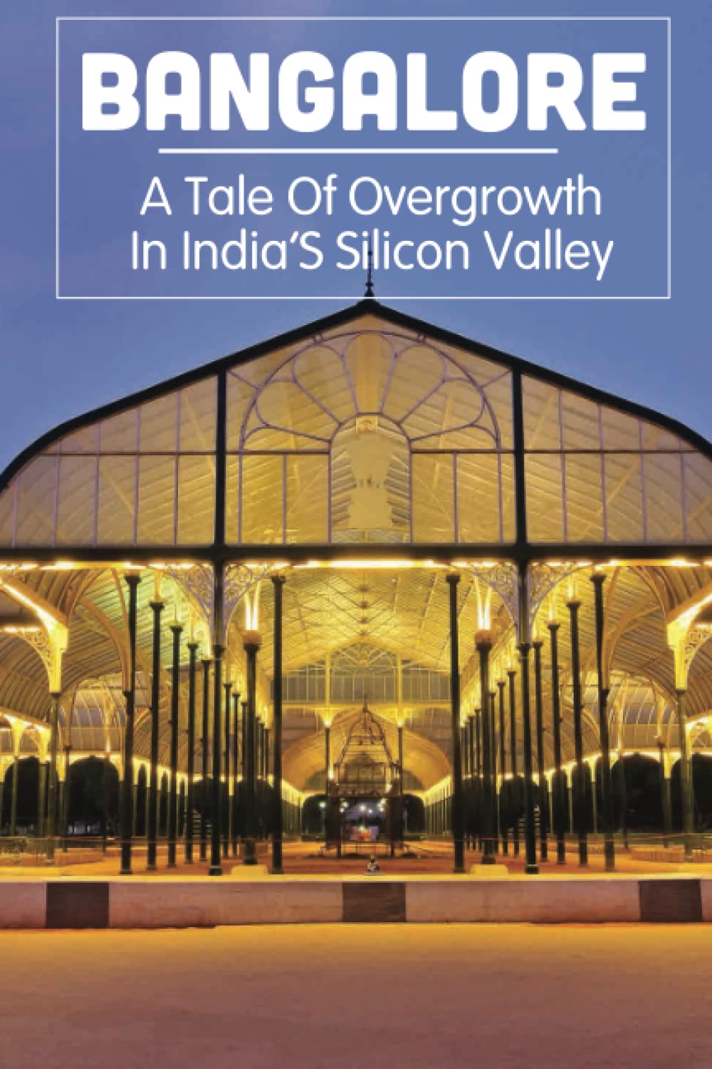 Buy Bangalore: A Tale Of Overgrowth In India'S Silicon Valley Online at ...