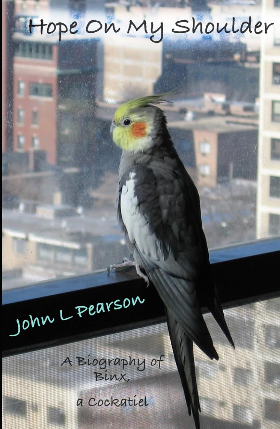 Hope On My Shoulder: A Biography of Binx, a Cockatiel: Pearson, John L: 9798321531891: Amazon ...