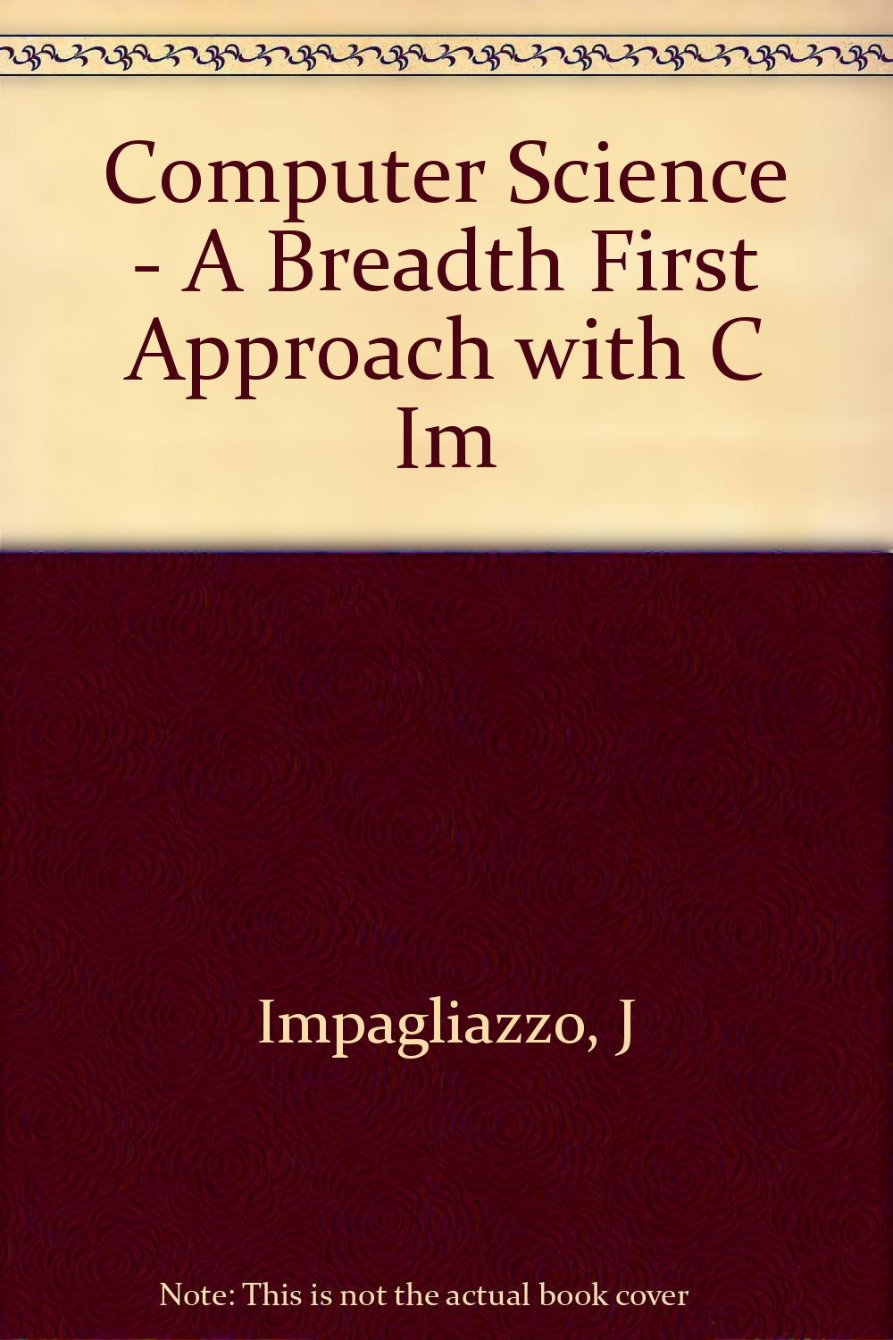 Computer Science - A Breadth First Approach with C Im : Impagliazzo, J ...