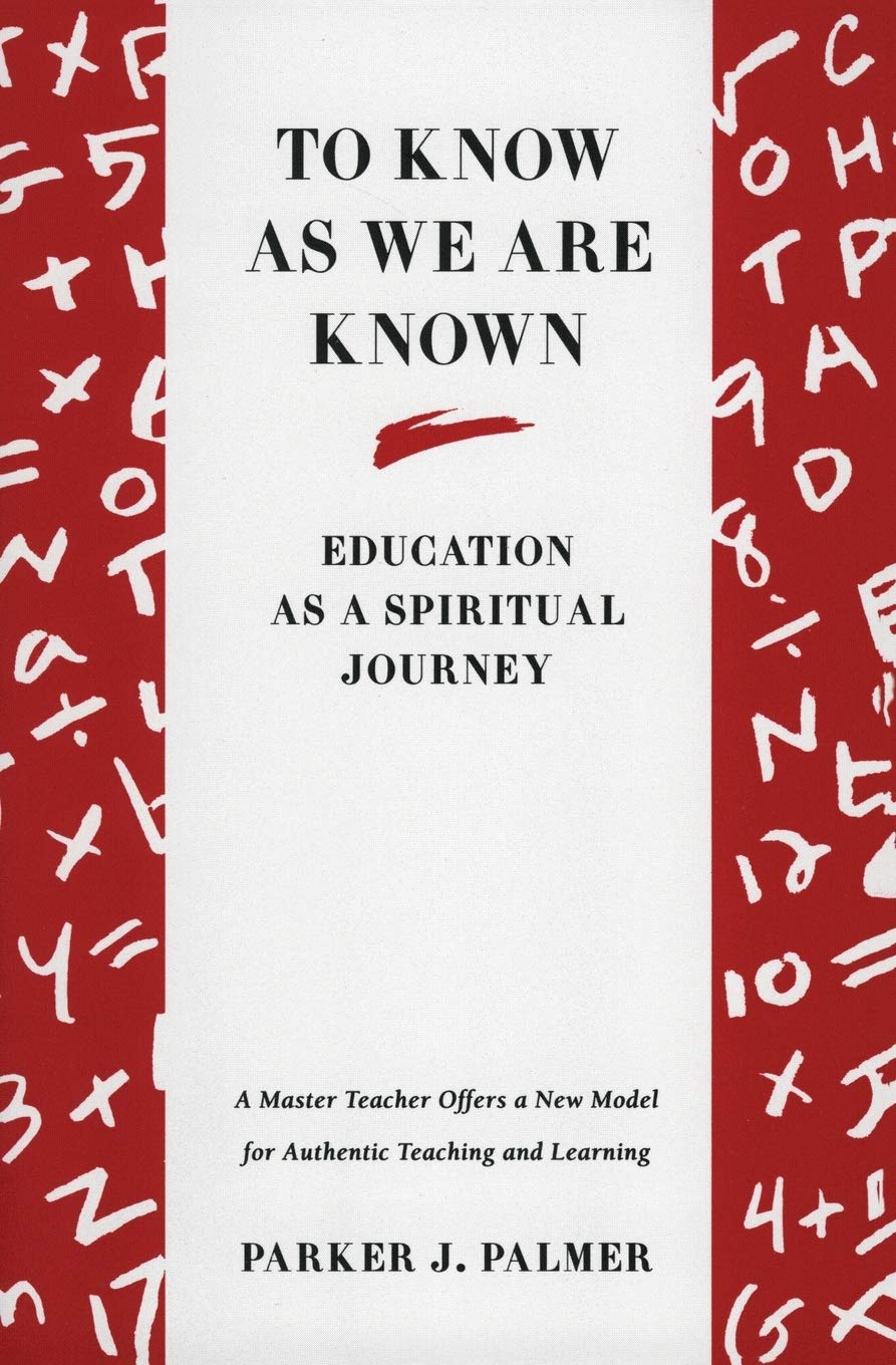 To Know as We Are Known: Education as a Spiritual Journey: Palmer ...