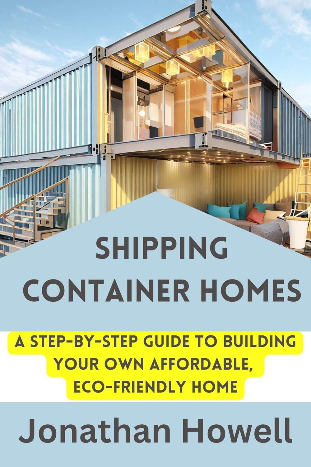 THE ULTIMATE GUIDE TO SHIPPING CONTAINER HOMES: A Step-by-Step Guide to ...