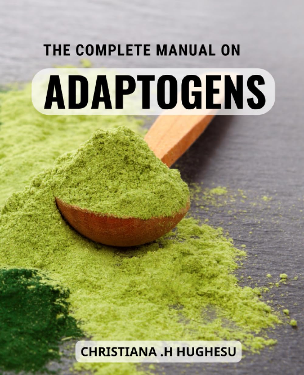 The Complete Manual On Adaptogens: Supercharge Your Health with Nature ...