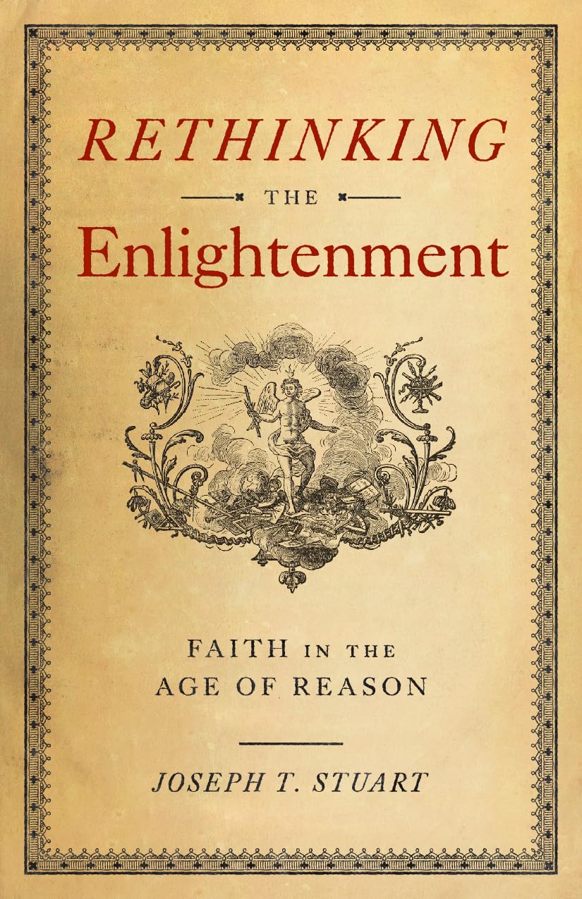 Rethinking the Enlightenment: Faith in the Age of Reason: Joseph Stuart ...