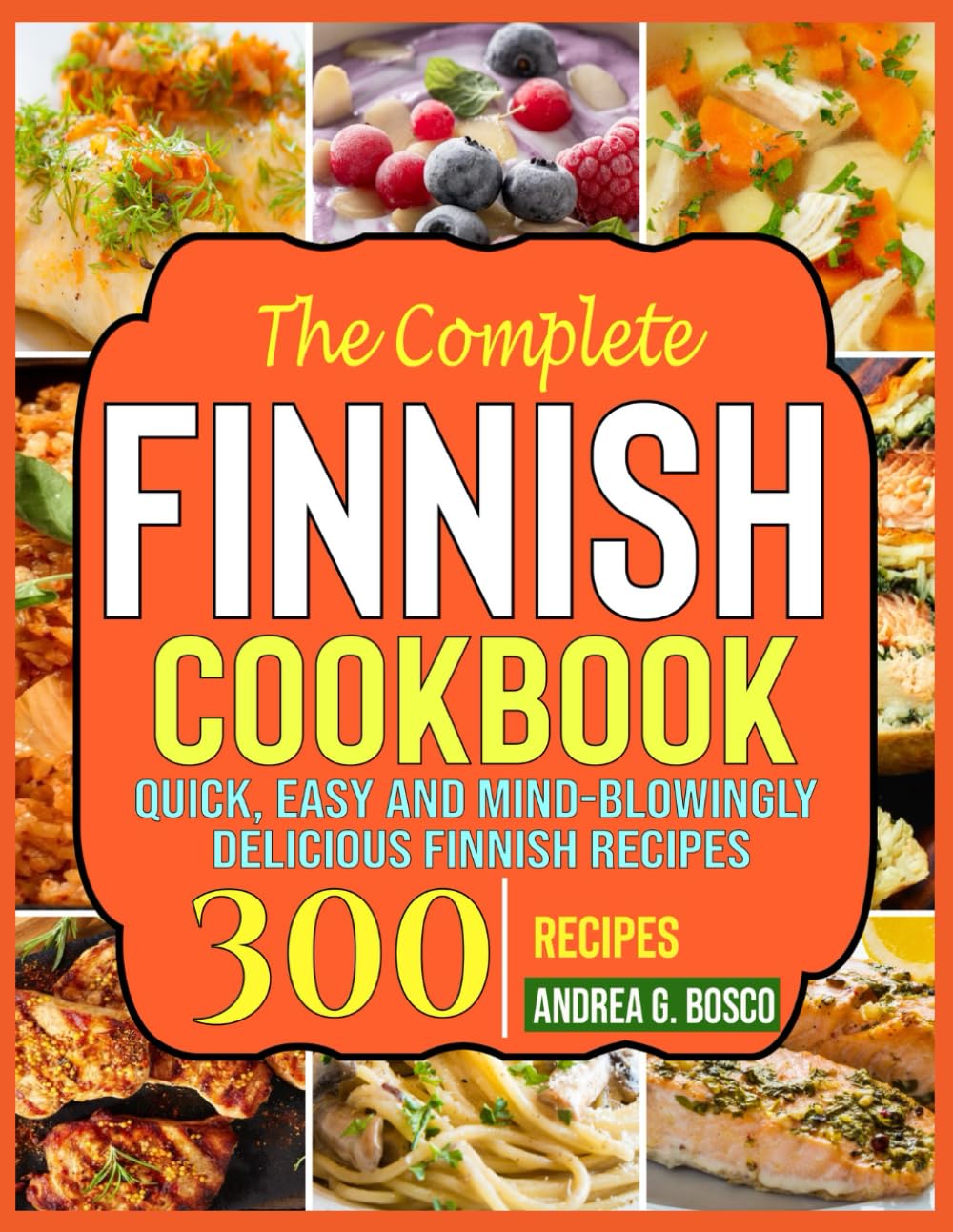 The Complete Finnish Cookbook: Quick, Easy and Mind-Blowingly Delicious ...