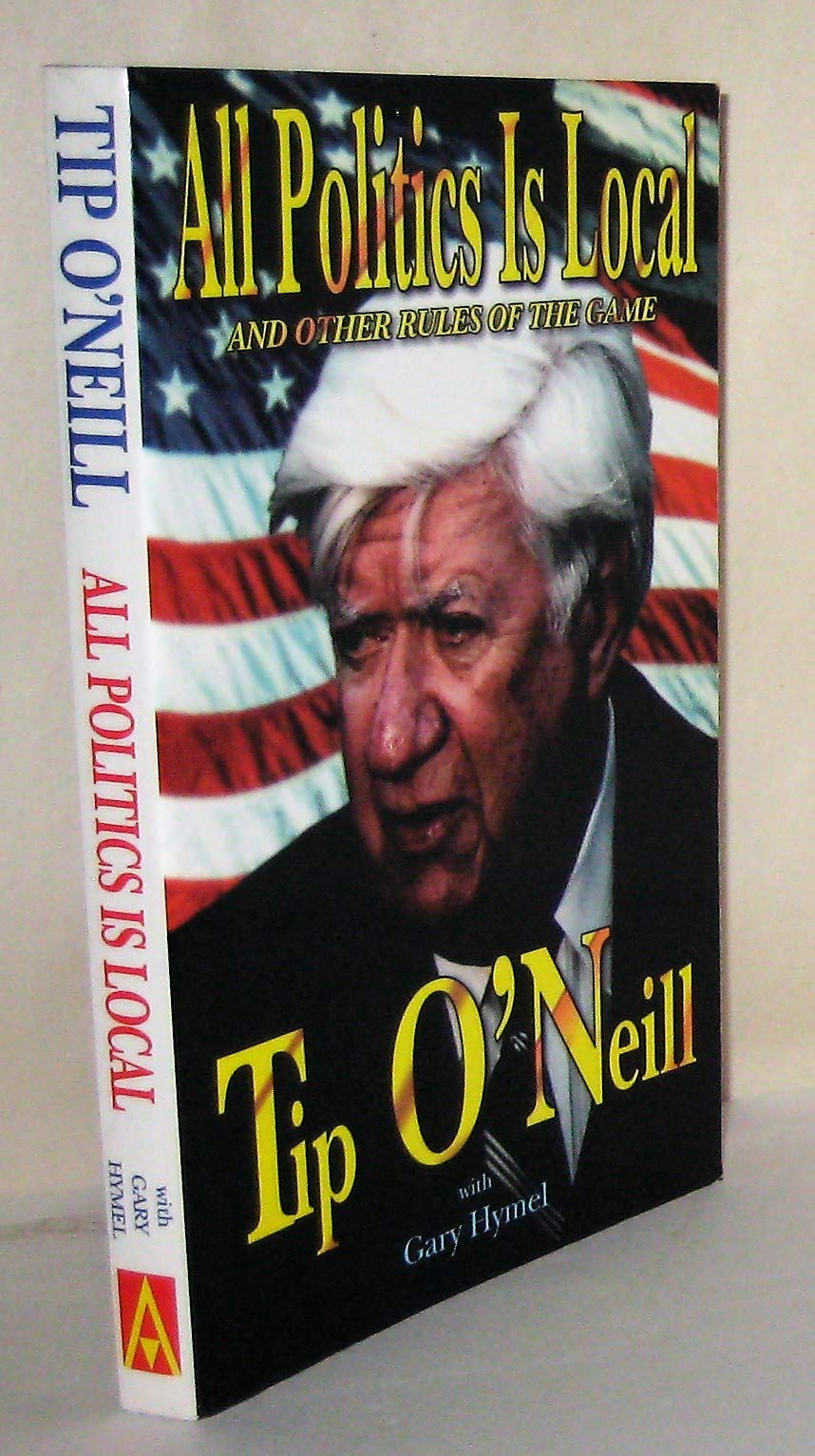 All Politics Is Local: And Other Rules of the Game: O'Neill, Tip, Hymel ...