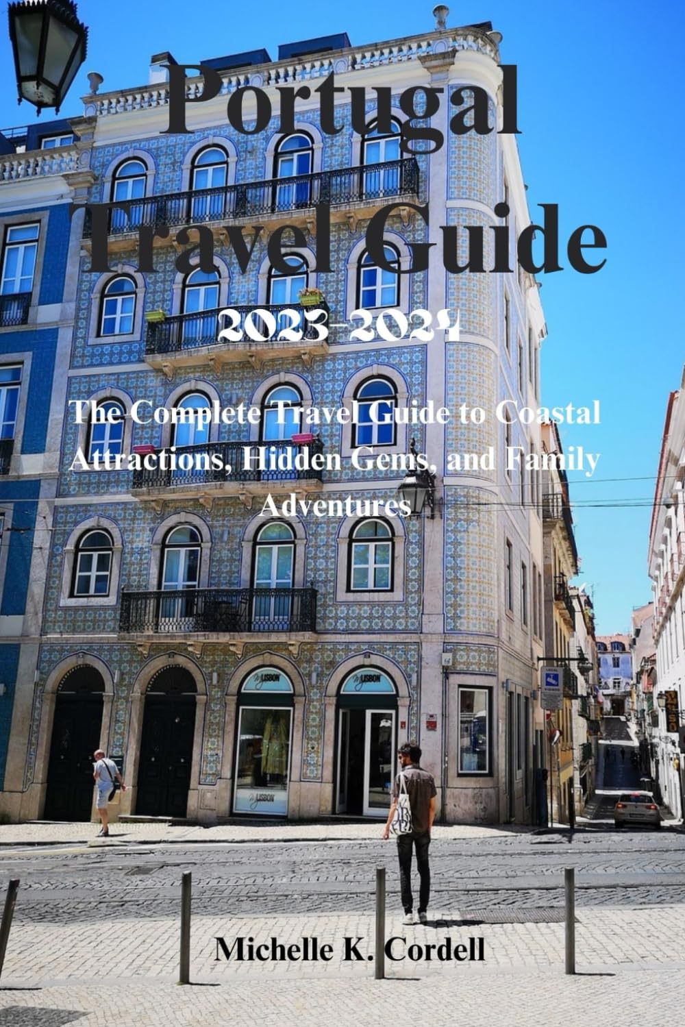 Portugal Travel Guide 2023-2024: The Complete Travel Guide to Coastal ...