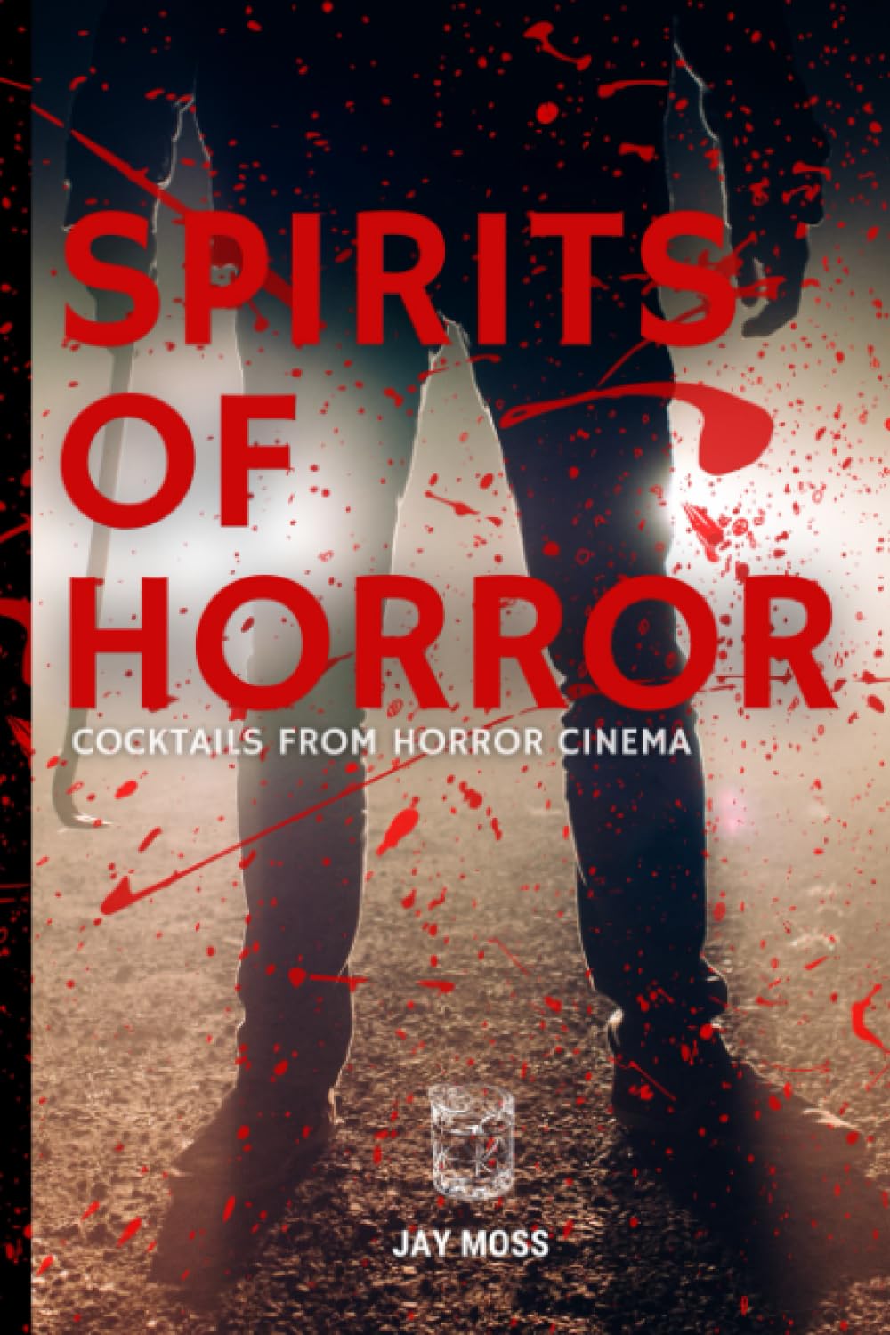 Spirits of Horror: Cocktails from Horror Cinema: Moss, Jay, Moss, Rose ...