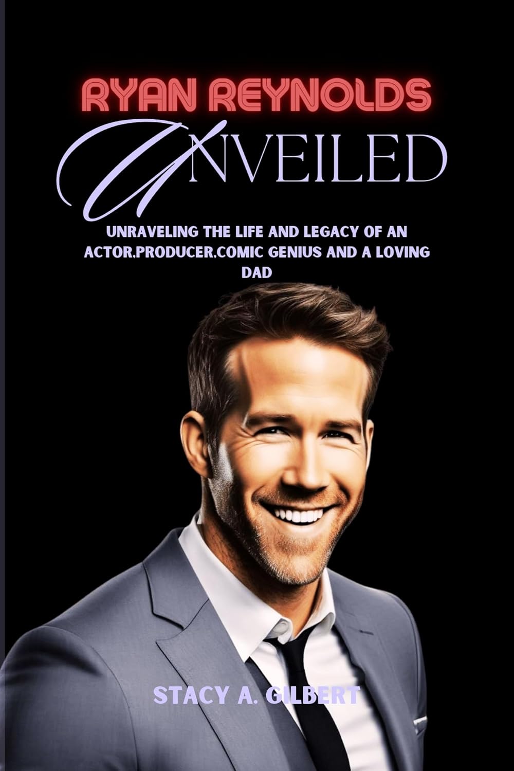 RYAN REYNOLDS UNVEILED : Unraveling the life and legacy of an actor,producer,comic genius and a ...