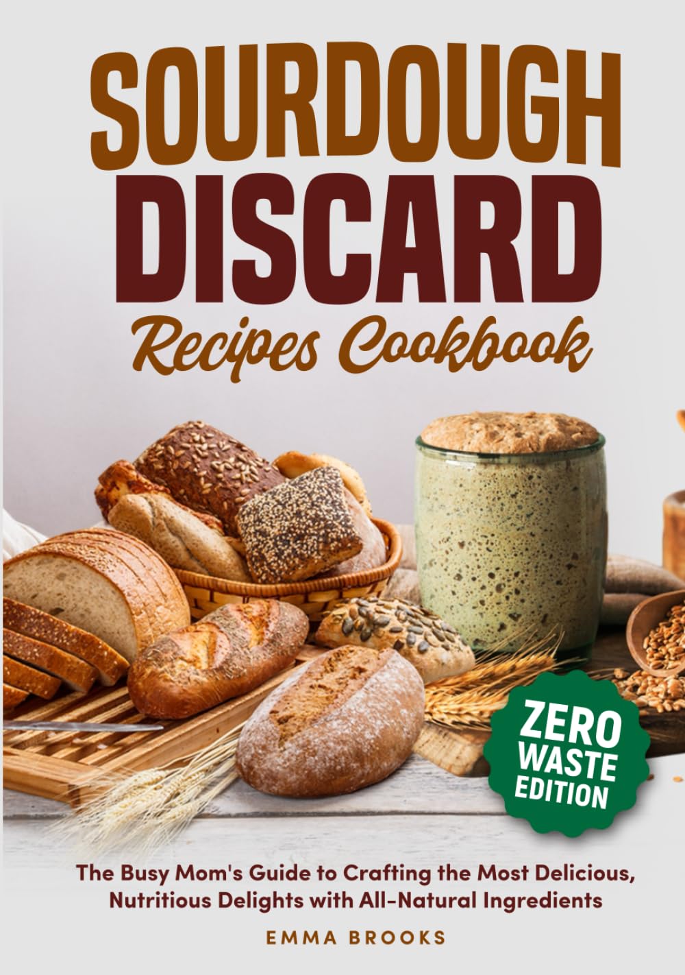 Sourdough Discard Recipes Cookbook: The Busy Mom's Guide to Crafting ...