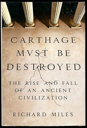 Carthage Must Be Destroyed: The Rise and Fall of an Ancient ...