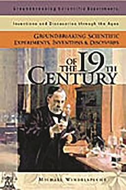 Groundbreaking Scientific Experiments, Inventions, and Discoveries of the 19th Century ...