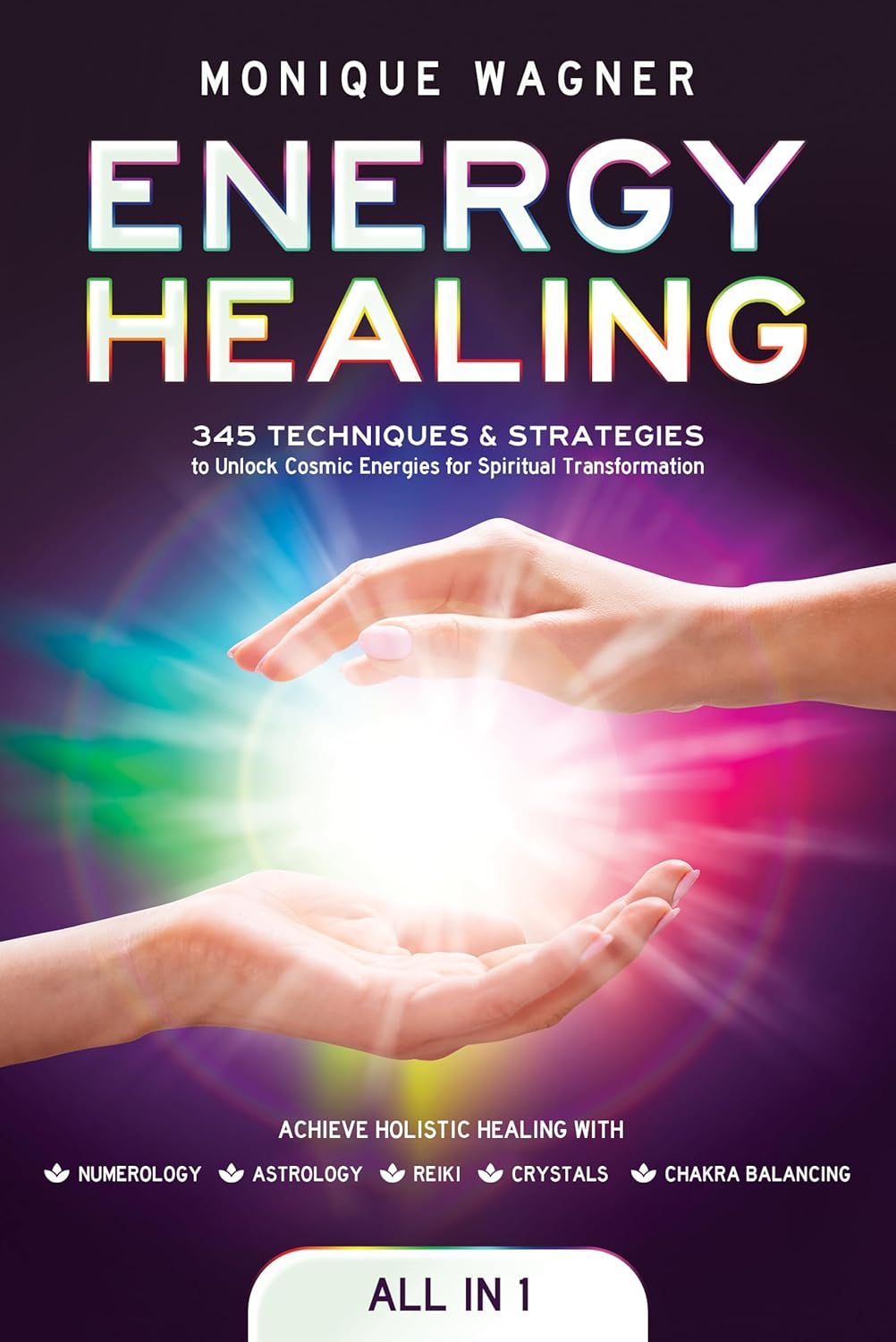 Energy Healing [All in 1]: 345 Techniques & Strategies to Unlock Cosmic ...