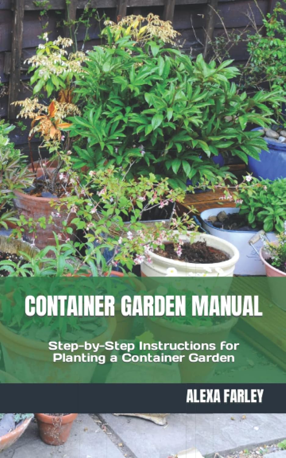 CONTAINER GARDEN MANUAL: Step-by-Step Instructions for Planting a ...