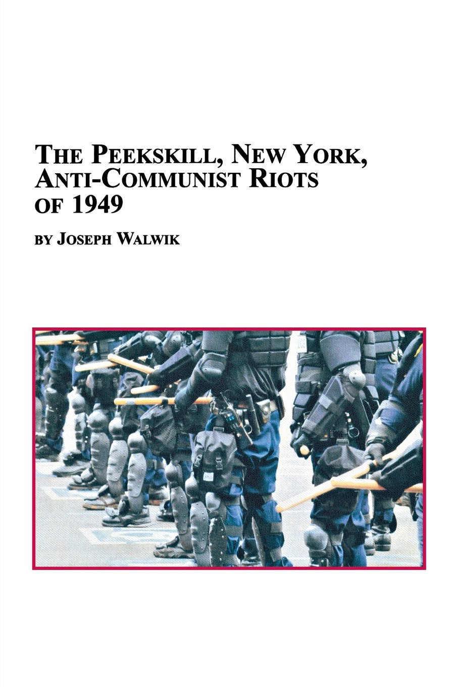 The Peekskill, New York, Anti-Communist Riots of 1949: Walwik, Joseph ...