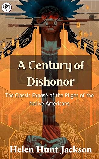 Amazon.com: A Century of Dishonor: The Classic Exposé of the Plight of ...