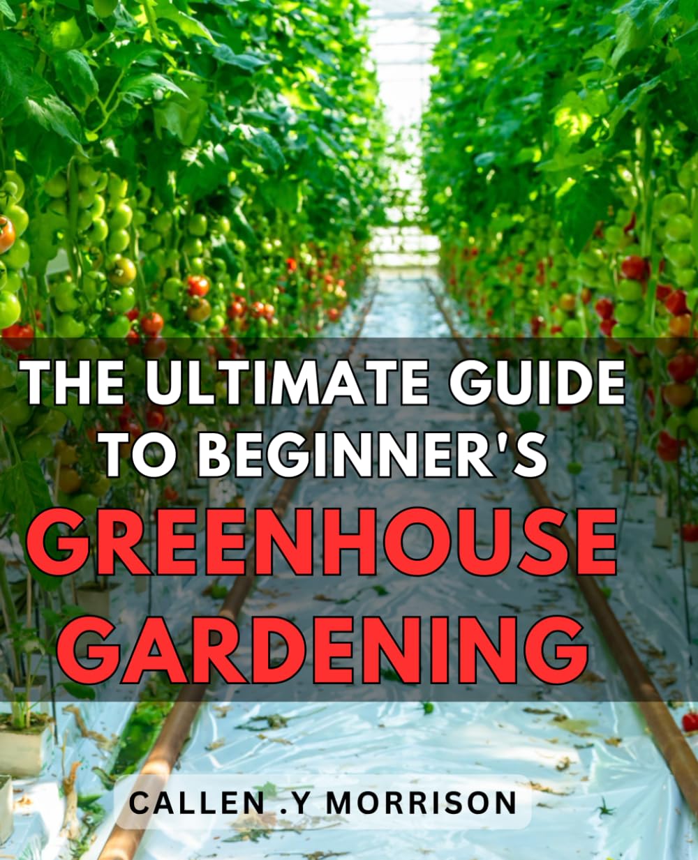 The Ultimate Guide to Beginner's Greenhouse Gardening: Master the Art ...