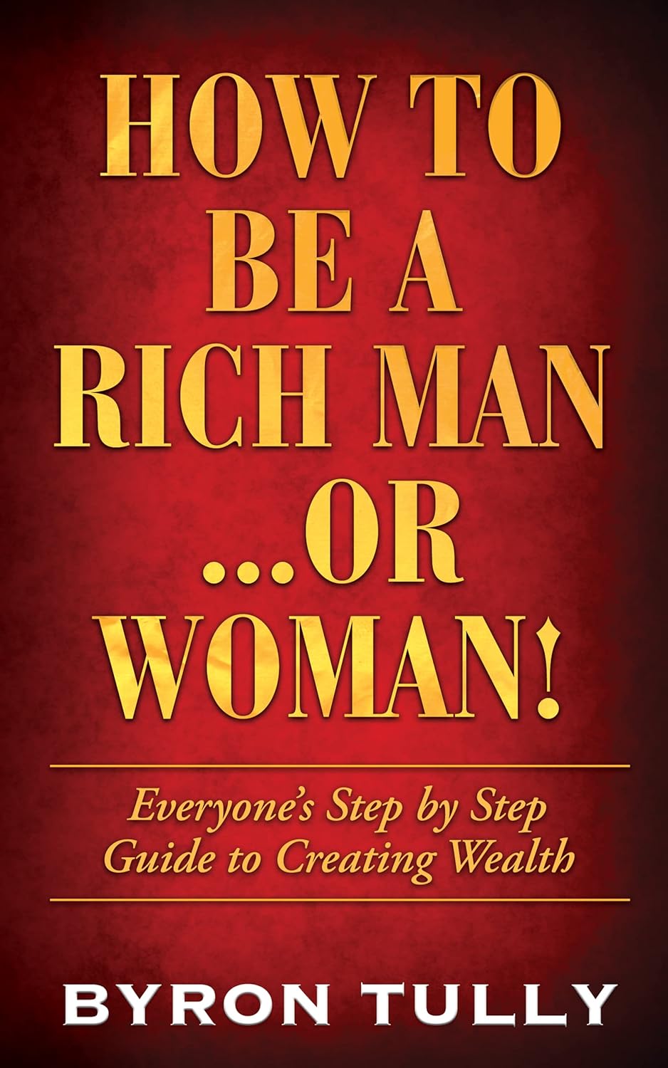Amazon.com: How To Be A Rich Man...Or Woman!: Everyone's Step by Step ...