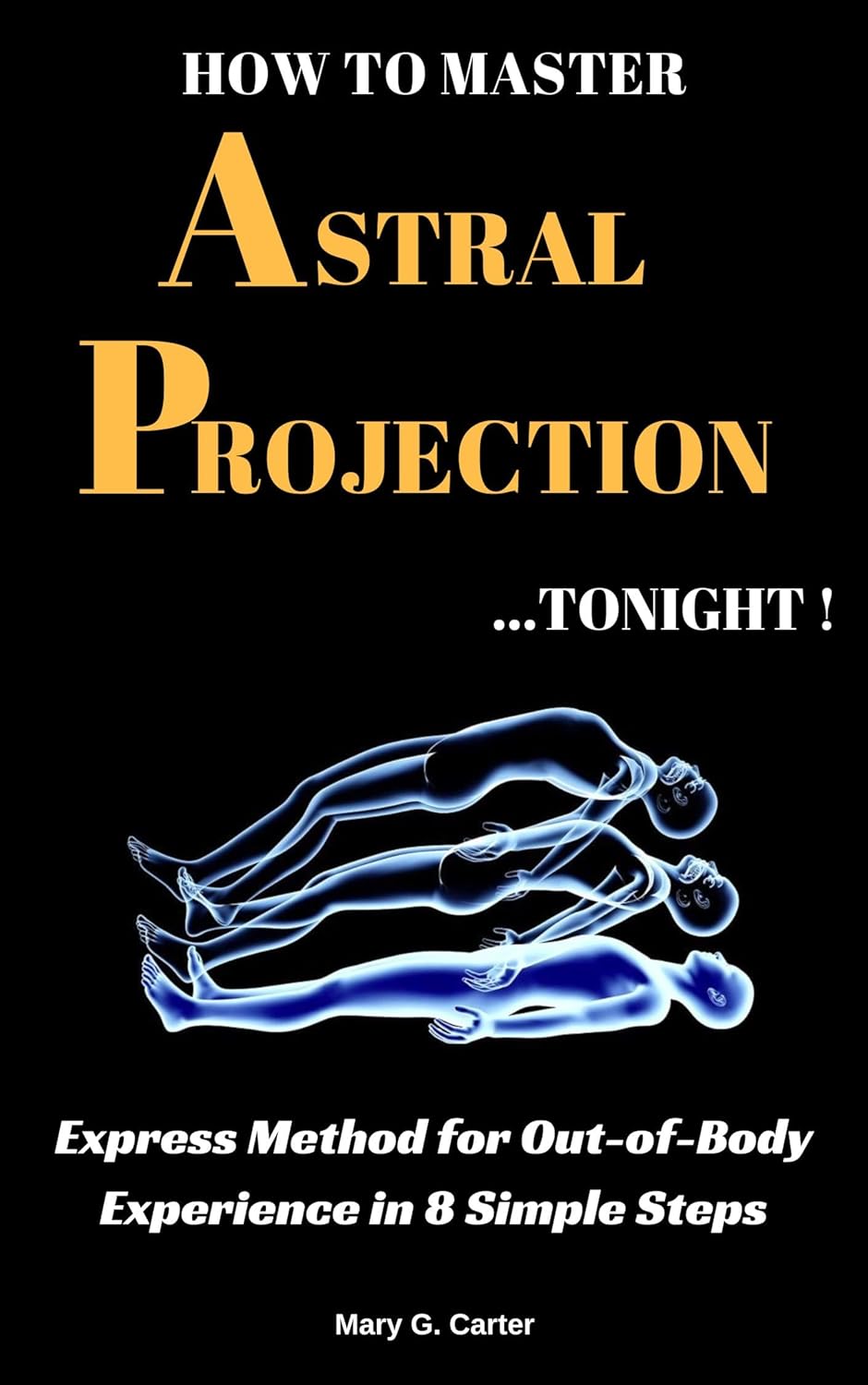 How to Master Astral Projection - Tonight!: Express Method for Out-of ...