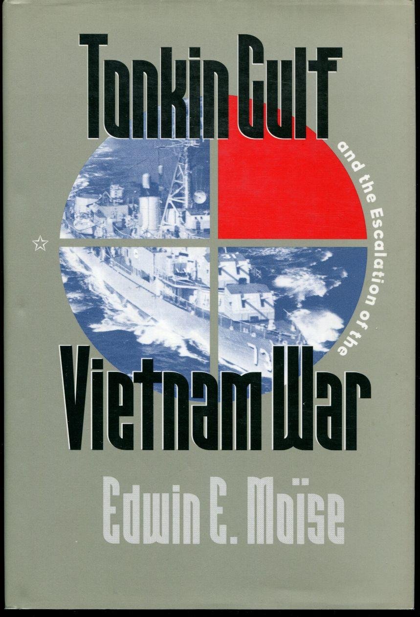 Tonkin Gulf and the Escalation of the Vietnam War: Moïse, Edwin E ...