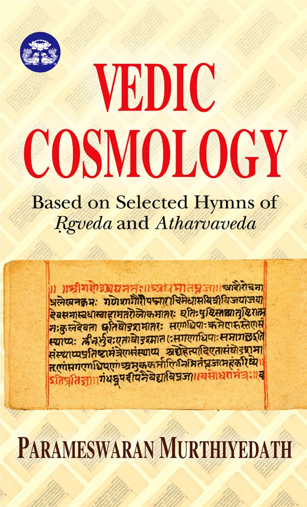 Vedic Cosmology: Based on the Select Hymns of Rigveda and Atharveda ...