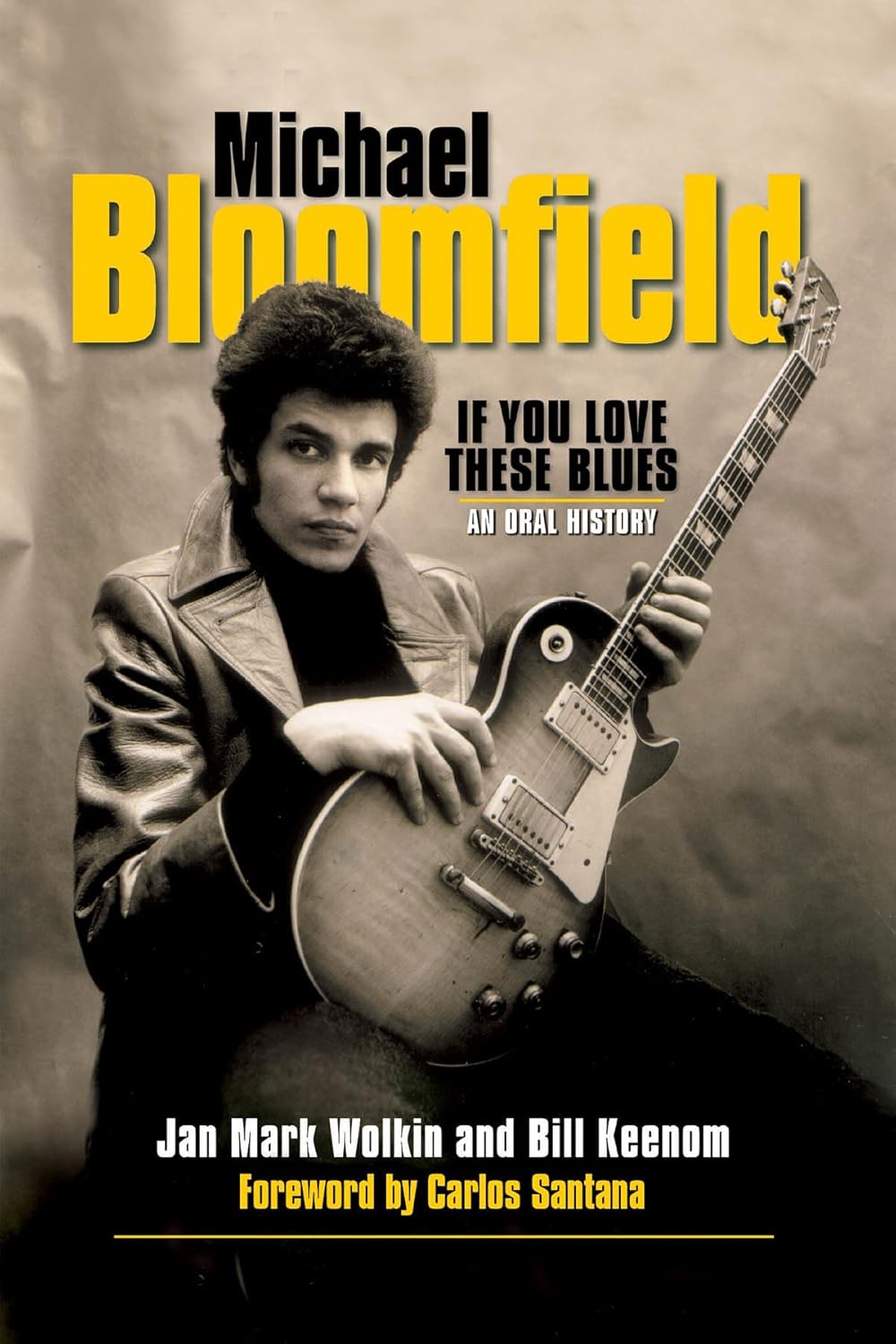 Michael Bloomfield: If You Love These Blues: An Oral History: Wolkin ...