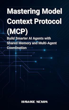 Amazon.com: Mastering Model Context Protocol (MCP): Build Smarter AI Agents with Shared Memory ...